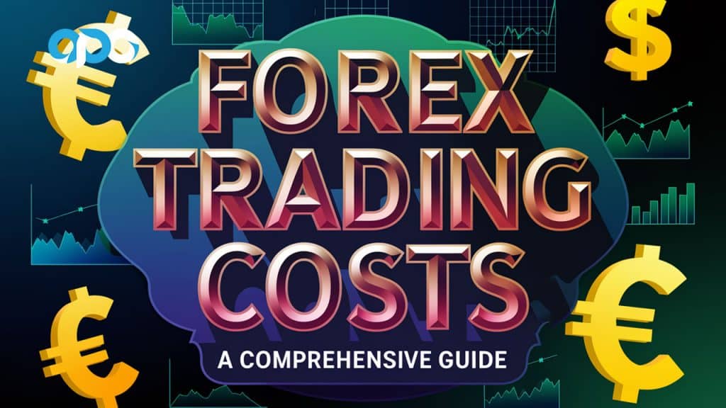Forex Trading Costs: Comprehensive Guide to Fees & Charges